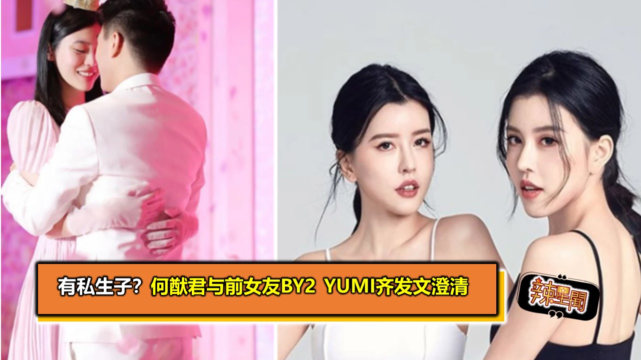 有私生子？何猷君与前女友BY2 Yumi齐发文澄清 - 辣手网